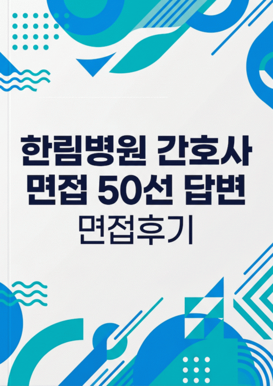한림병원 간호사 면접 후기] 인천한림병원 간호사 채용 면접 대비 완벽 자료집 [한림병원 간호사 면접 50선 답변 (면접후기)]