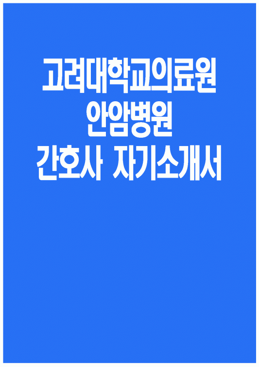 [고려대학교 안암병원 자기소개서] 고려대학교 안암병원 간호사 자기소개서 고려대학교 안암병원 간호사 자소서 고려대학교 안암병원 자소서 고려대학교의료원 자기소개서