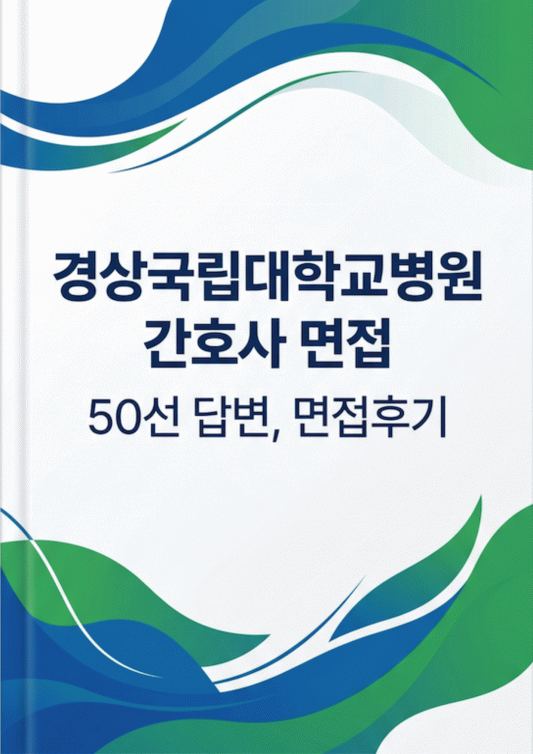 경상국립대병원 실제면접 후기] 경상국립대학교병원 간호사 채용 면접 대비 자료 (경상국립대학교병원 간호사 면접 50선 답변 면접후기)