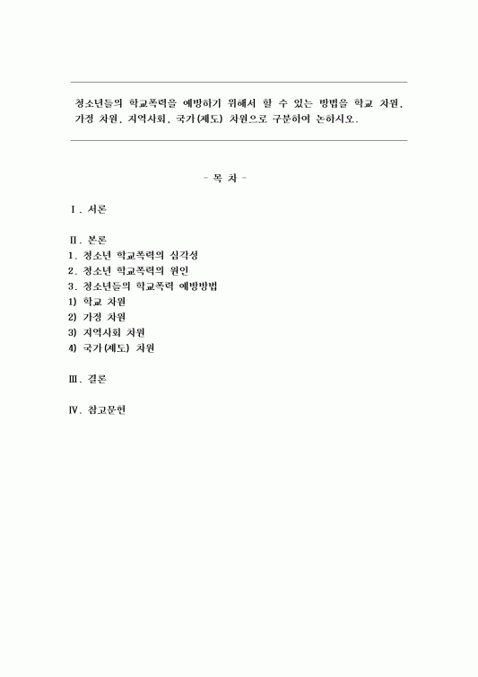 청소년들의 학교폭력을 예방하기 위해서 할 수 있는 방법을 학교 차원, 가정 차원, 지역사회, 국가(제도) 차원으로 구분하여 논하시오.