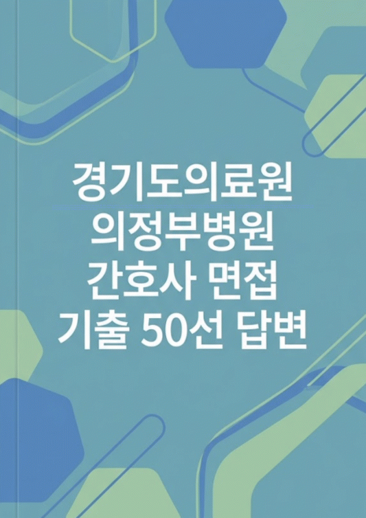 경기도의료원 의정부병원 실제면접 후기자료] 경기도의료원 의정부병원 간호사 채용 면접기출 50선 답변 (경기도의료원 의정부병원 간호사 면접)
