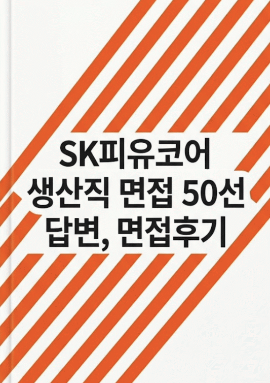 SK피유코어 생산직 실제면접 기출 자료집] SK피유코어 생산직 채용 면접 자료 [SK피유코어 생산직 실제 면접 형식에서 SK피유코어 생산직 실전 면접 기출문제 및 답변까지 SK피유코어 생산직 면접 완벽 자료집]