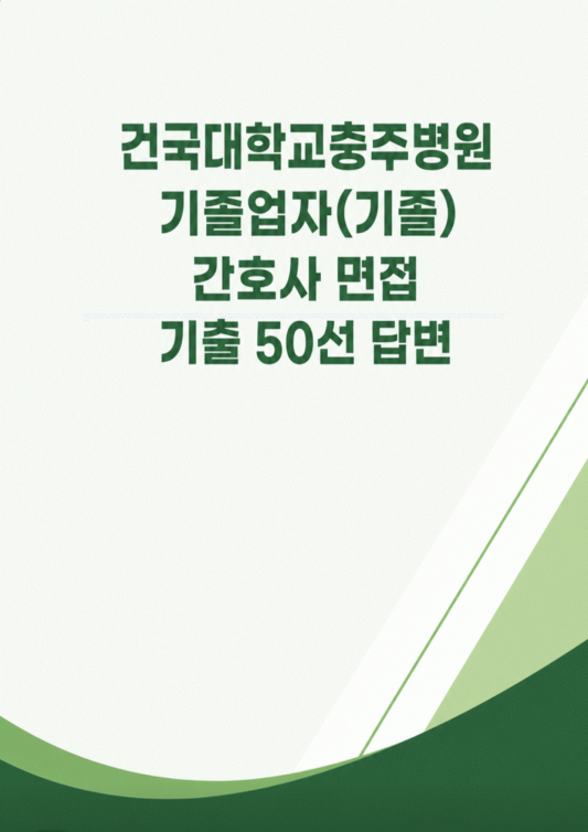 건국대학교충주병원 기졸간호사 실제면접 후기] 건국대학교 충주병원 기졸업자 간호사 면접 자료 (건국대학교 충주병원 기졸업자 간호사 채용 면접 대비 50문 50답)