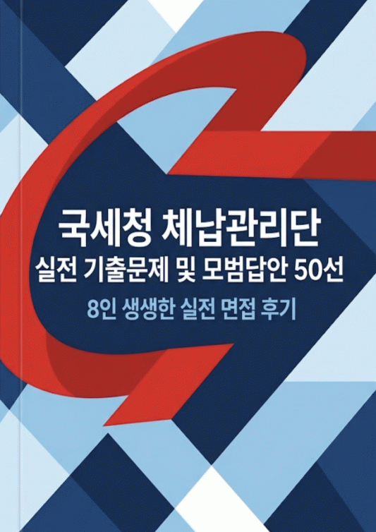 [국세청 체납관리단 면접후기기출] 국세 체납관리단 기간제 근로자 실전 기출문제 및 모범답안 50선 면접 지원자 8인 생생한 실전 면접 후기