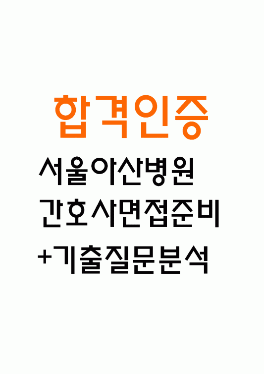 [서울아산병원 간호사 면접준비자료 (합.격인증 첨부)] 서울아산병원 간호사 면접 실제 분위기,병원인재상 반영 답변구조 템플릿, 반복 기출 질문 45문항 분석