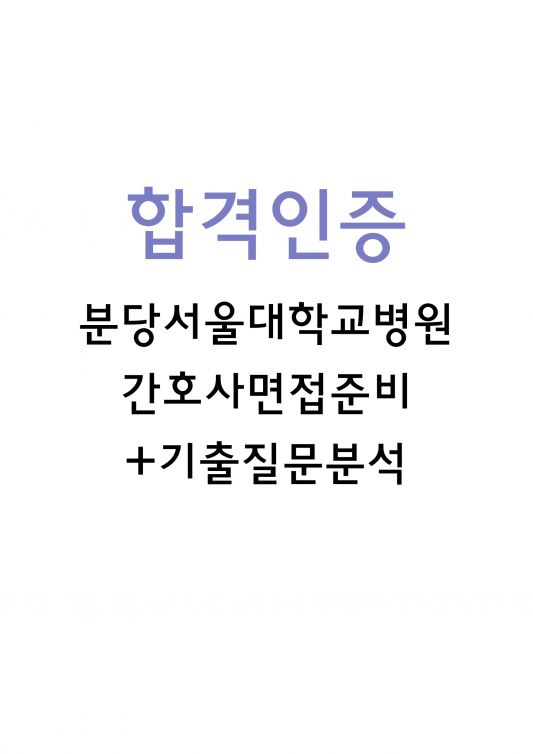 [분당서울대학교병원 간호사 면접준비자료 (합!격인증 첨부)] 분당서울대병원 간호사 면접 실제 분위기,병원인재상 반영 답변구조 템플릿, 반복 기출 질문 45문항 분석