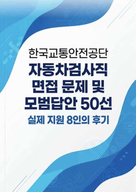 한국교통안전공단 자동차검사 실제면접 후기] 한국교통안전공단 자동차검사직 면접 (한국교통안전공단 자동차검사직 면접 기출 50문항 및 모범 답변과 면접 지원 8인의 후기)