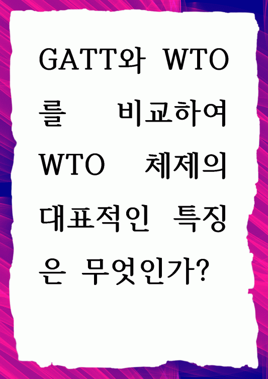 GATT와 WTO를 비교하여 WTO 체제의 대표적인 Ư¡