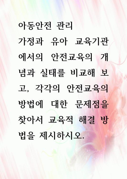 가정과 유아 교육기관에서의 안전교육의 개념과 실태를 비교해 보고 각각의 안전교