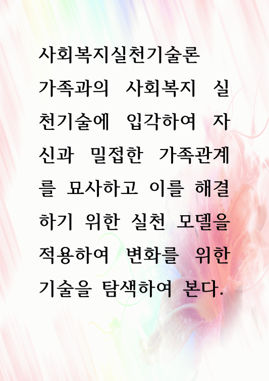가족과의 사회복지 실천기술에 입각하여 자신과 밀접한 가족관계를 묘사하고 이를