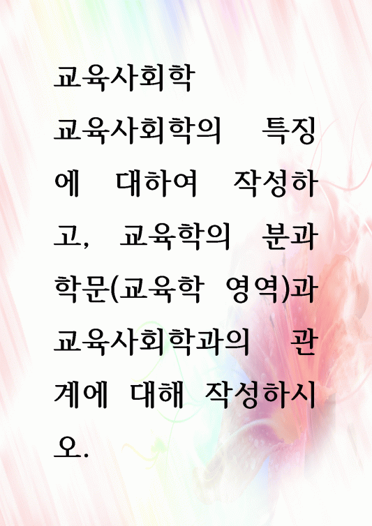 교육사회학의 특징에 대하여 작성하고 교육학의 분과학문 교육학 영역 과 교육사회