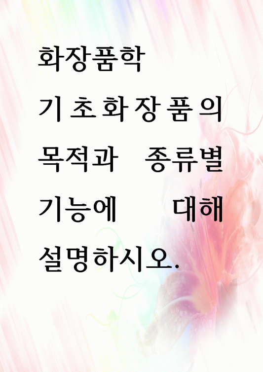 기초화장품의 목적과 종류별 기능에 대해 설명하시오