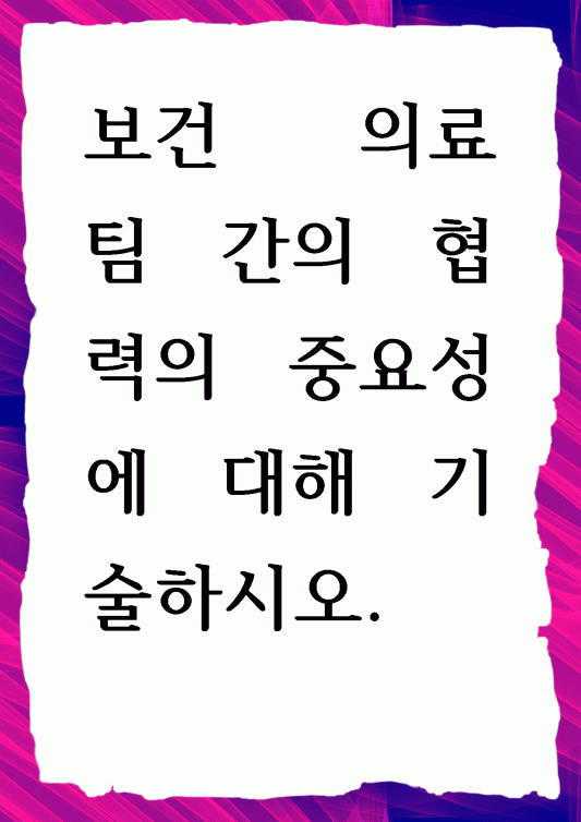 보건 의료 팀 간의 협력의 중요성에 대해 기술하시오