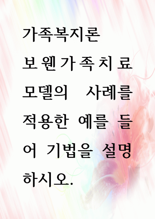 보웬가족치료 모델의 사례를 적용한 예를 들어 기법을 설명하시오
