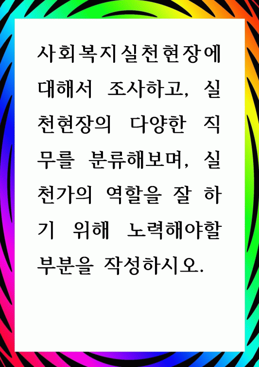 사회복지실천현장에 대해서 조사하고 실천현장의 다양한 직무를 분류해보며 실천