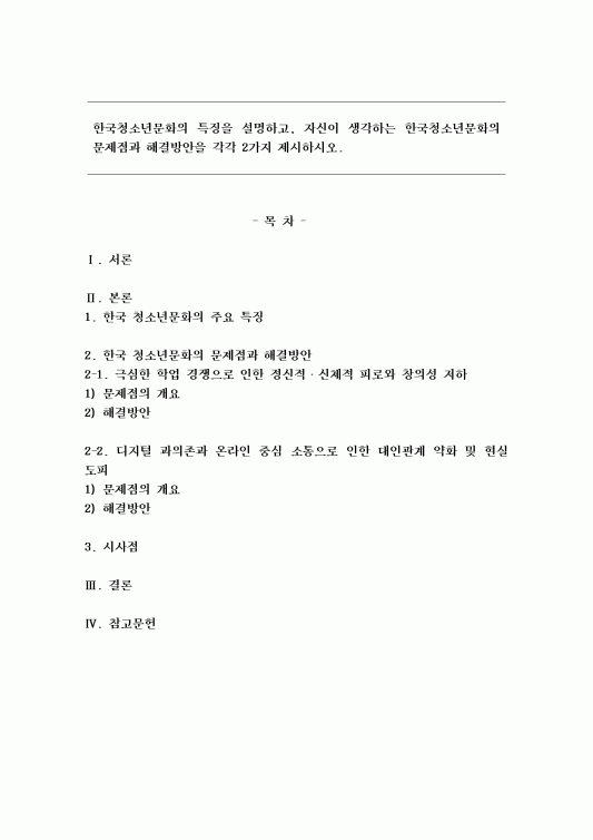 한국청소년문화의 특징을 설명하고, 자신이 생각하는 한국청소년문화의 문제점과 해결방안을 각각 2가지 제시하시오.