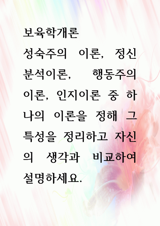 성숙주의 이론 정신분석이론 행동주의 이론 인지이론 중 하나의 이론을 정해 그