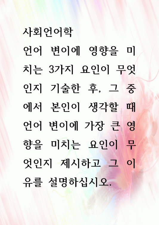 언어 변이에 영향을 미치는 3가지 요인이 무엇인지 기술한 후 그 중에서 본인이 생