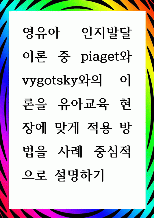 영유아 인지발달 이론 중 piaget와 vygotsky와의 이론을 유아교육 현장에 맞게 적용