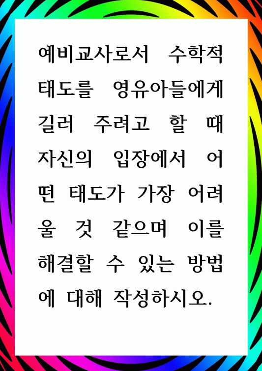 예비교사로서 수학적 태도를 영유아들에게 길러 주려고 할 때 자신의 입장에서 어떤