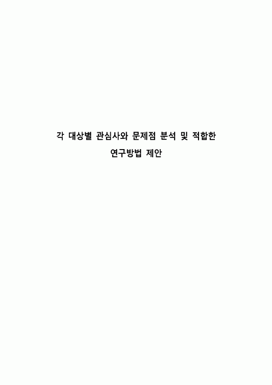 각 대상별 관심사와 문제점 분석 및 적합한 연구방법 제안