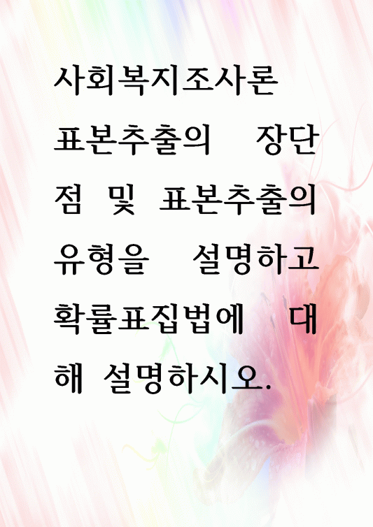 표본추출의 장단점 및 표본추출의 유형을 설명하고 확률표집법에 대해 설명하시오