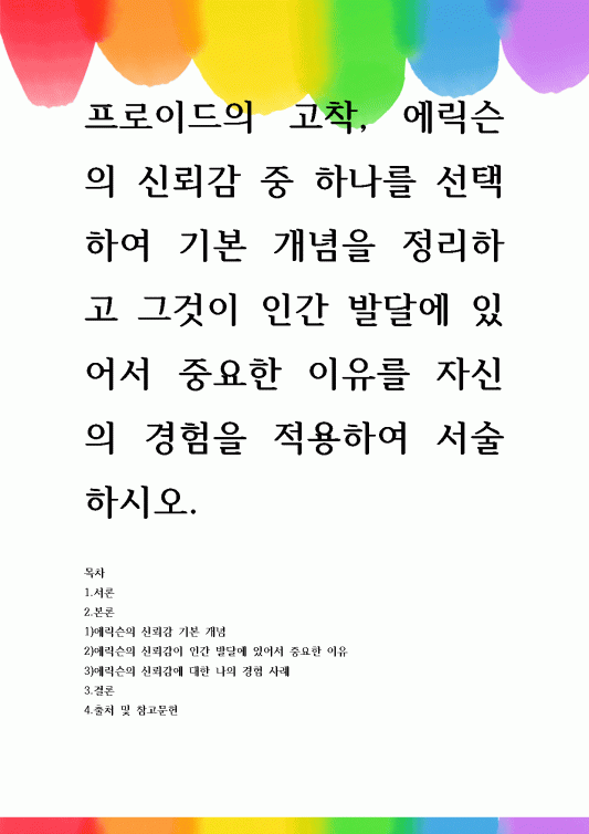 프로이드의 고착 에릭슨의 신뢰감 중 하나를 선택하여 기본 개념을 정리하고 그것