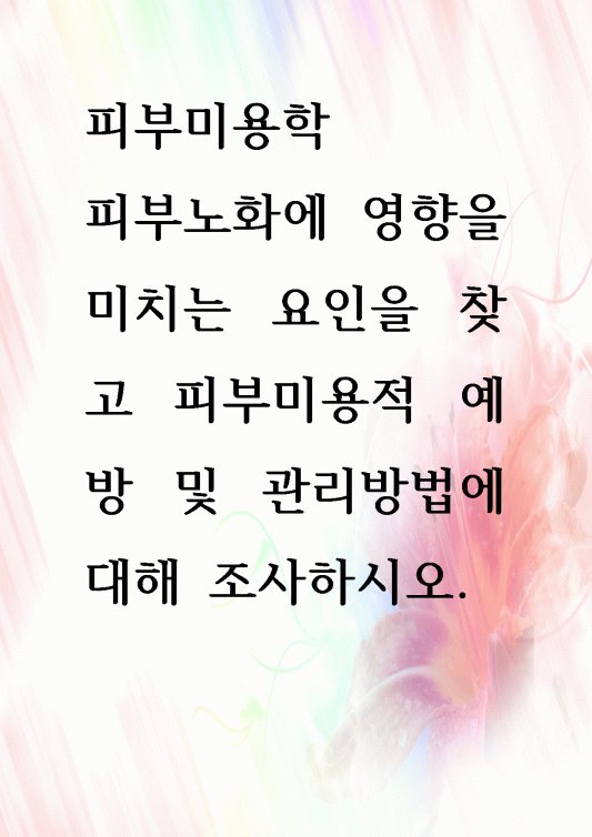 피부노화에 영향을 미치는 요인을 찾고 피부미용적 예방 및 관리방법에 대해 조사하