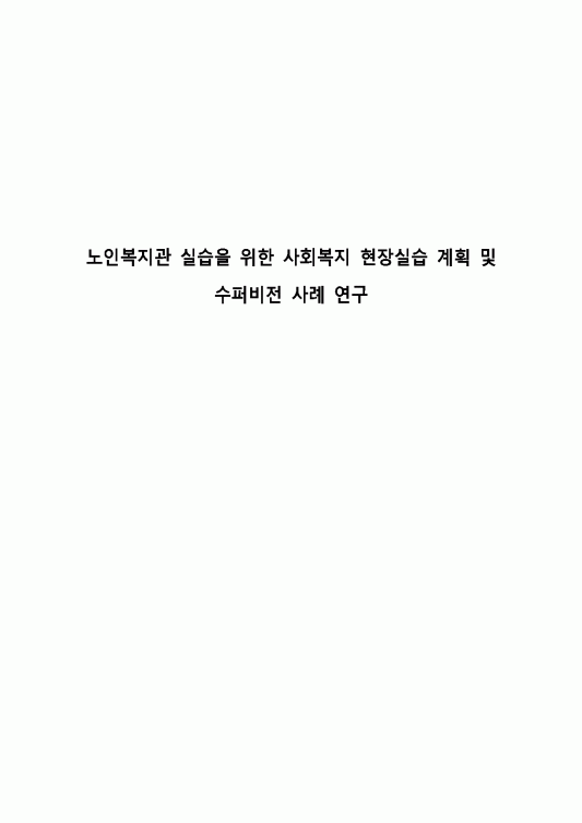 노인복지관 실습을 위한 사회복지 현장실습 계획 및 수퍼비전 사례 연구