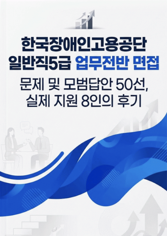 한국장애인고용공단 일반직 실제면접 후기] 한국장애인고용공단 일반직 5급 면접 (한국장애인고용공단 일반직 5급 업무전반 면접 기출 및 50문항과 상세 답변과 면접 지원 8인의 후기)