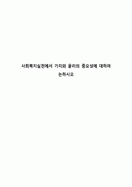 사회복지실천에서 가치와 윤리의 중요성에 대하여 논하시오