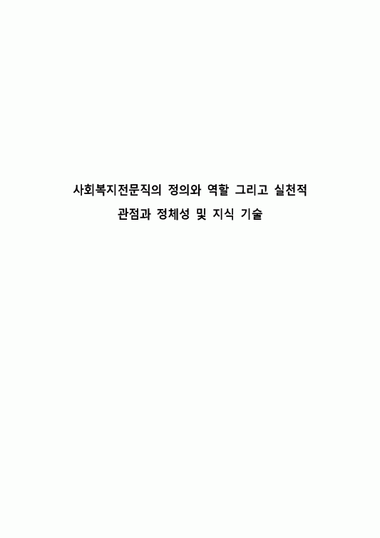 사회복지전문직의 정의와 역할 그리고 실천적 관점과 정체성 및 지식 기술