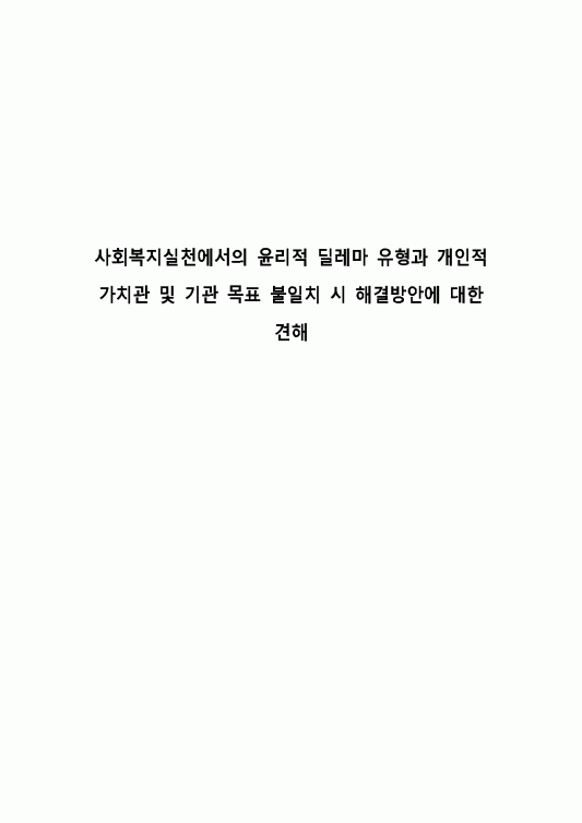 사회복지실천에서의 윤리적 딜레마 유형과 개인적 가치관 및 기관 목표 불일치 시 해결방안에 대한 견해