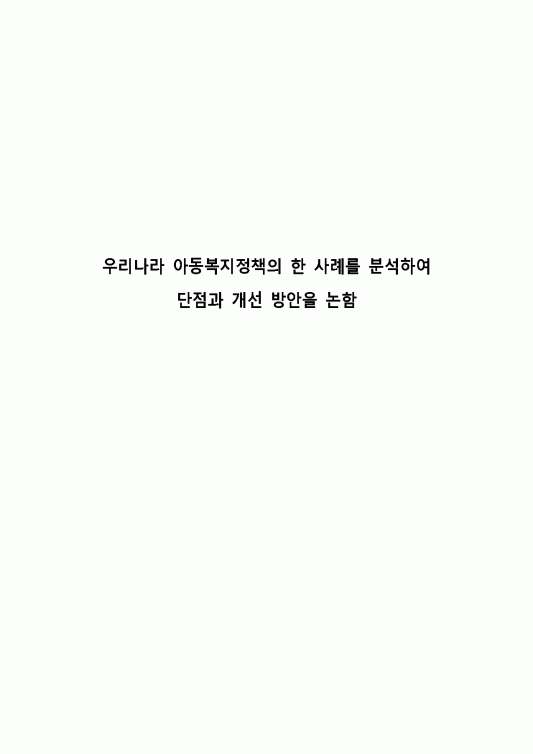 우리나라 아동복지정책의 한 사례를 분석하여 단점과 개선 방안을 논함