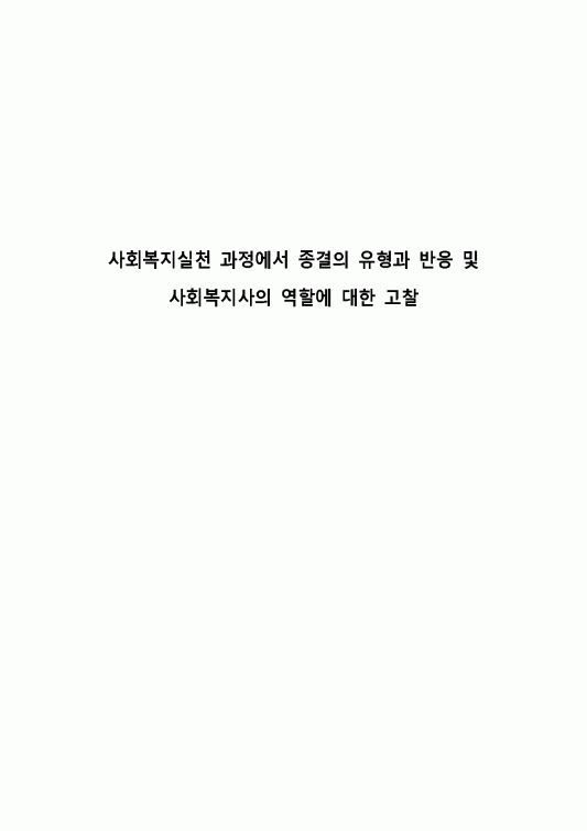 사회복지실천 과정에서 종결의 유형과 반응 및 사회복지사의 역할에 대한 고찰