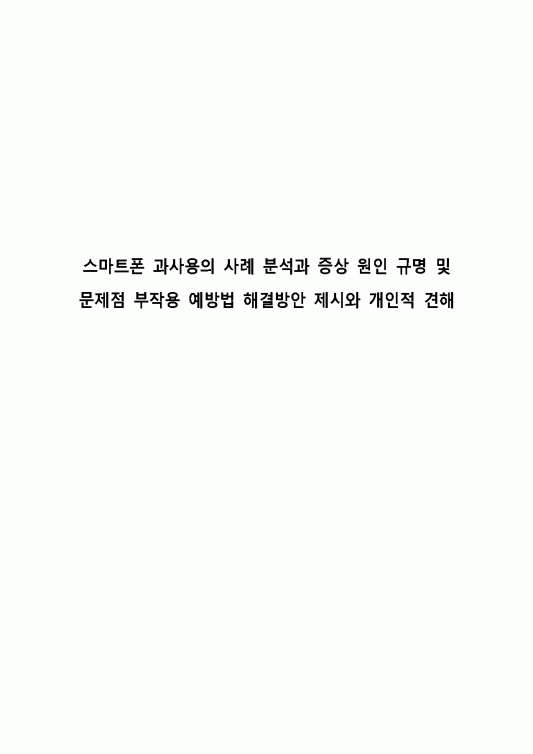 스마트폰 과사용의 사례 분석과 증상 원인 규명 및 문제점 부작용 예방법 해결방안 제시와 개인적 견해