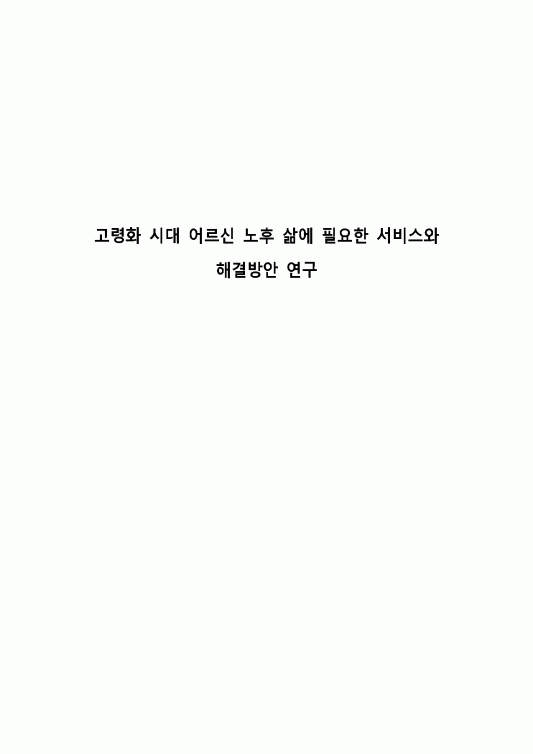 고령화 시대 어르신 노후 삶에 필요한 서비스와 해결방안 연구