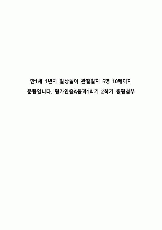 만1세 1년치 일상놀이 관찰일지 5명 10페이지 분량입니다. 평가인증A통과1학기 2학기 총평첨부