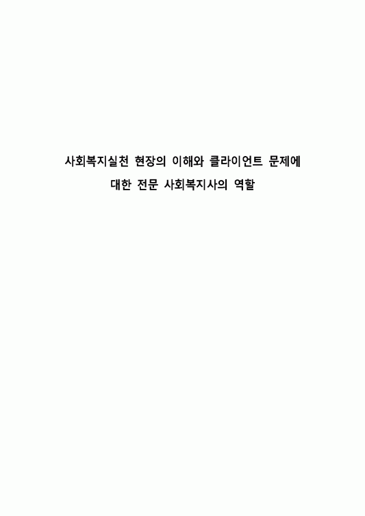 사회복지실천 현장의 이해와 클라이언트 문제에 대한 전문 사회복지사의 역할