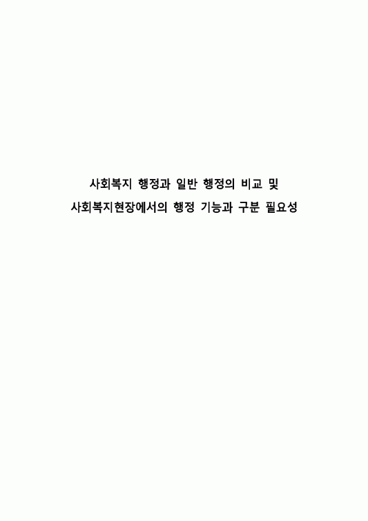 사회복지 행정과 일반 행정의 비교 및 사회복지현장에서의 행정 기능과 구분 필요성
