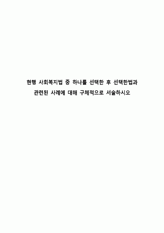 현행 사회복지법 중 하나를 선택한 후 선택한법과 관련된 사례에 대해 구체적으로 서술하시오