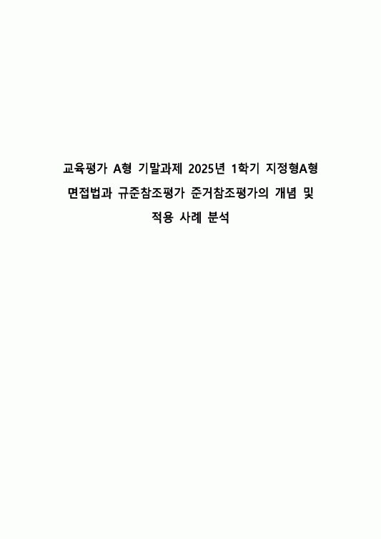 교육평가 A형 기말과제 2025년 1학기 지정형A형 면접법과 규준참조평가 준거참조평가의 개념 및 적용 사례 분석