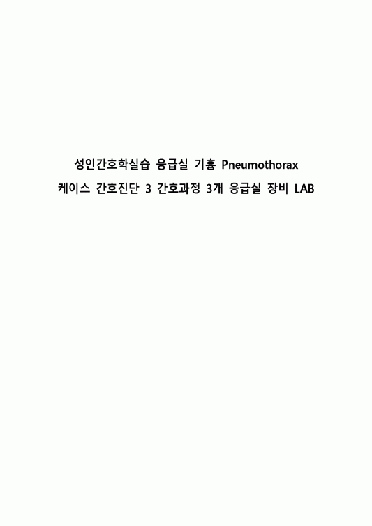 성인간호학실습 응급실 기흉 Pneumothorax 케이스 간호진단 3 간호과정 3개 응급실 장비 LAB