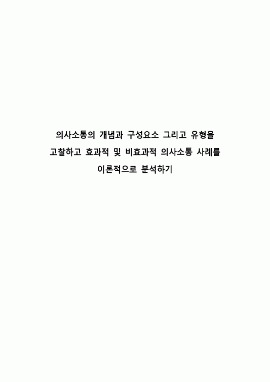 의사소통의 개념과 구성요소 그리고 유형을 고찰하고 효과적 및 비효과적 의사소통 사례를 이론적으로 분석하기