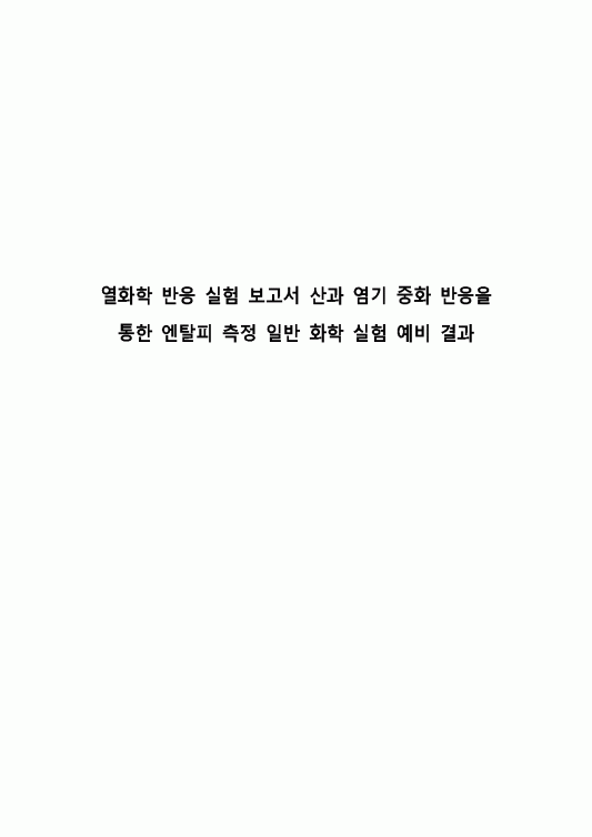 열화학 반응 실험 보고서 산과 염기 중화 반응을 통한 엔탈피 측정 일반 화학 실험 예비 결과