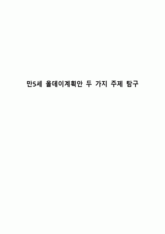 만5세 올데이계획안 두 가지 주제 탐구