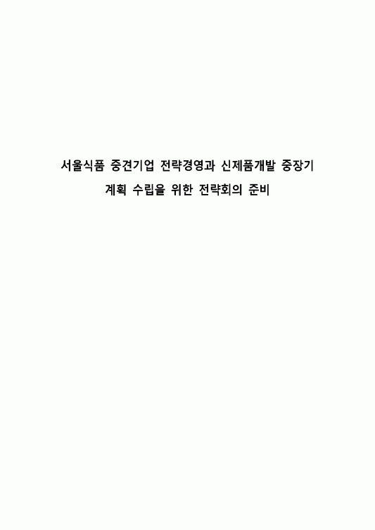 서울식품 중견기업 전략경영과 신제품개발 중장기 계획 수립을 위한 전략회의 준비