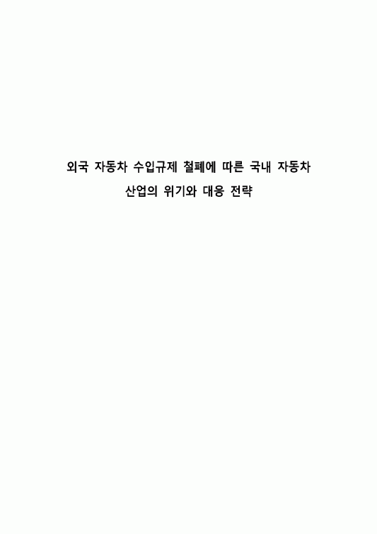 외국 자동차 수입규제 철폐에 따른 국내 자동차 산업의 위기와 대응 전략