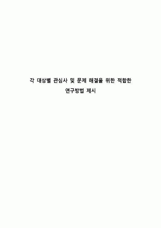 각 대상별 관심사 및 문제 해결을 위한 적합한 연구방법 제시
