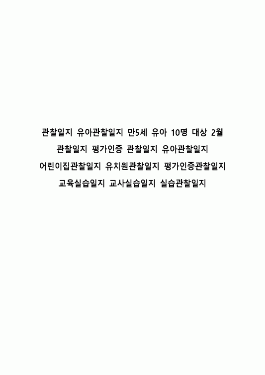 관찰일지 유아관찰일지 만5세 유아 10명 대상 2월 관찰일지 평가인증 관찰일지 유아관찰일지 어린이집관찰일지 유치원관찰일지 평가인증관찰일지 교육실습일지 교사실습일지 실습관찰일지